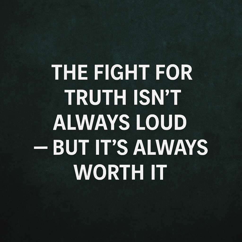 The Fight for Truth Isn’t Always Loud — But It’s Always Worth It ...